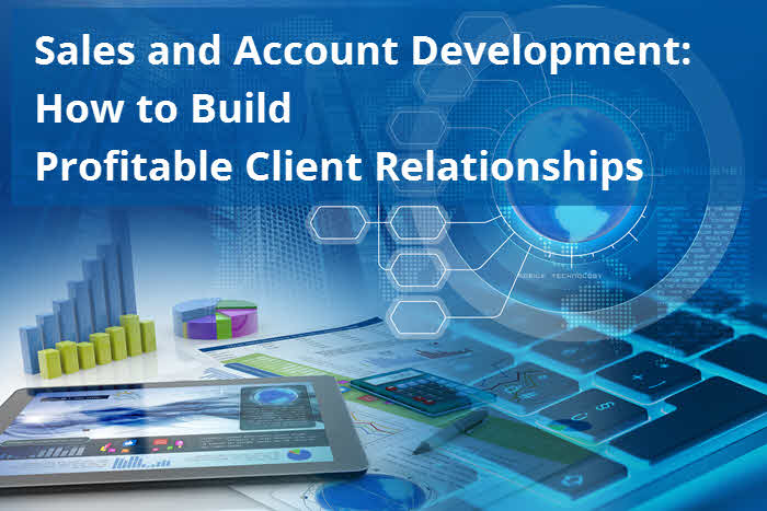 Sales and Account Development: How to Build Profitable Client Relationships