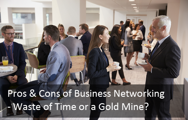 Pros & Cons of Business Networking - Waste of Time or a Gold Mine?